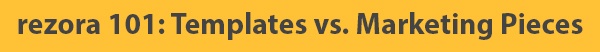 Rezora 101: Templates vs. Marketing Pieces